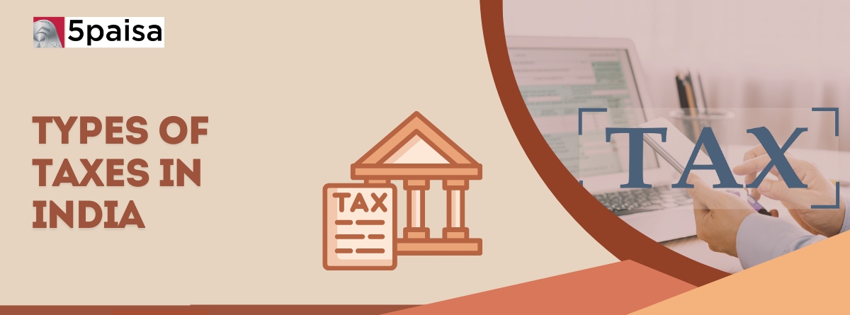 What Are the Different Types of Taxes in India | 5paisa